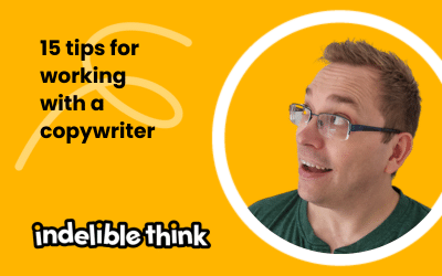 15 amazing tips for working with a copywriter | Indelible Think Copywriting