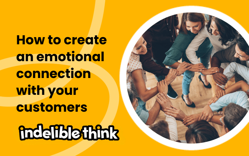 How to create an emotional connection with your customers - Indelible ...